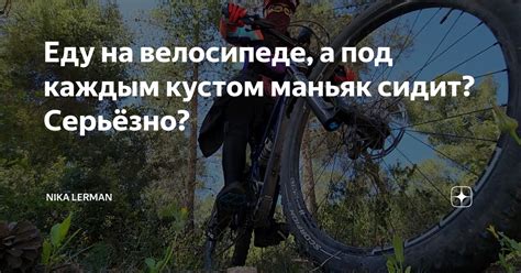 Еду на велосипеде а под каждым кустом маньяк сидит Серьёзно Nika