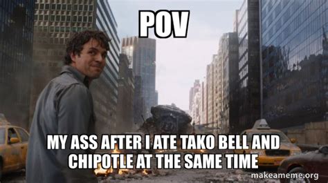 Pov My Ass After I Ate Tako Bell And Chipotle At The Same Time Thats