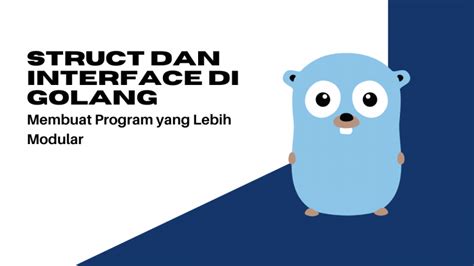 Mendalami Struct Dan Interface Di Golang Membuat Program Yang Lebih Modular Tutorial