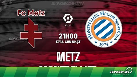 Nhận định Metz Vs Montpellier Trận đấu Căng Thẳng Và Khó đoán