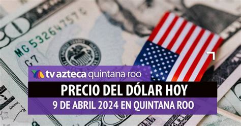 Precio Del Dólar Hoy En Cancún Esto Vale El Dólar Hoy 9 De Abril De 2024