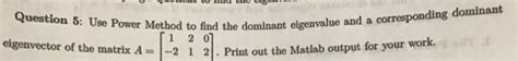 Use Power Method To Find The Dominant Eigenvalue And