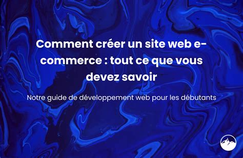 Comment créer un site web e commerce tout ce que vous devez savoir