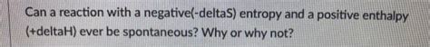 Solved Can A Reaction With A Negativel Deltas Entropy And A