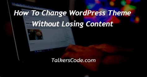 How To Change WordPress Theme Without Losing Content
