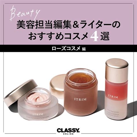 美容担当編集＆ライターの おすすめコスメ【ローズ美容編】 Classyの美容担当ライターが推薦する 注目のコスメは？ 今回は、バラ