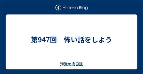 第947回 怖い話をしよう 汚泥の底日誌