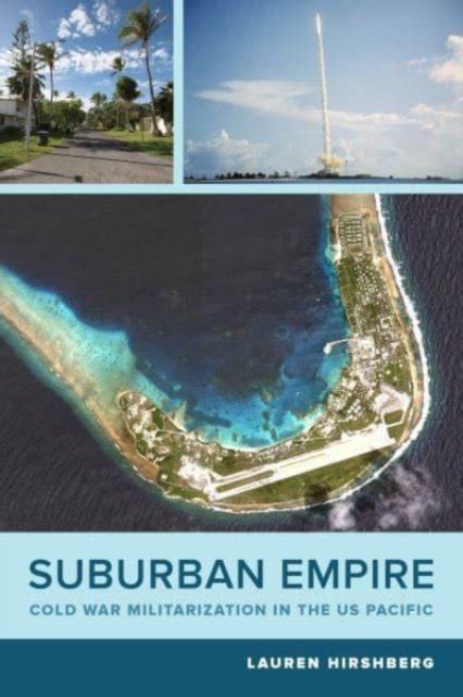 Suburban Empire Cold War Militarization In The Us Pacific Lauren