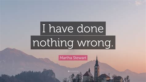 Martha Stewart Quote “i Have Done Nothing Wrong ”