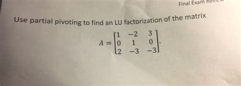 Solved Use Partial Pivoting To Find An Lu Factorization Of