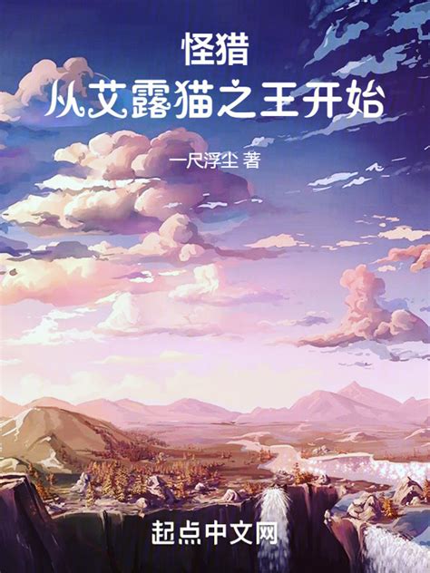 《怪猎：从艾露猫之王开始》小说在线阅读 首发起点中文网