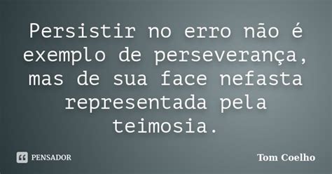 Persistir No Erro Não é Exemplo De Tom Coelho Pensador
