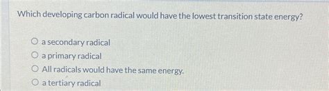 Solved Which Developing Carbon Radical Would Have The Lowest