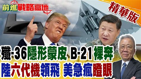 中國太強殲 36隱形蒙皮 川普攤手 讓誰來 美軍不服輸 採購200架b 21轟炸機 習近平笑紙飛機【前進戰略高地】精華版全球