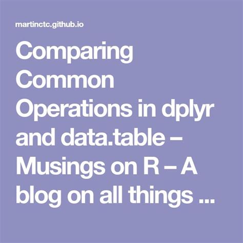 Comparing Common Operations In Dplyr And Data Table Musings On R A