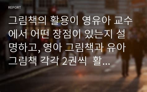 그림책의 활용이 영유아 교수에서 어떤 장점이 있는지 설명하고 영아 그림책과 유아 그림책 각각 2권씩 활동방법과 함께 소개하시오