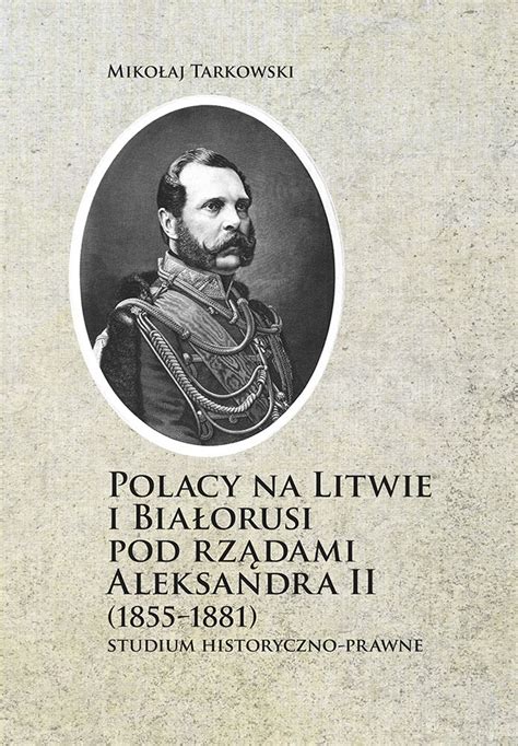 Polacy Na Litwie I Białorusi Pod Rządami Aleksandra Ii 1855 1881