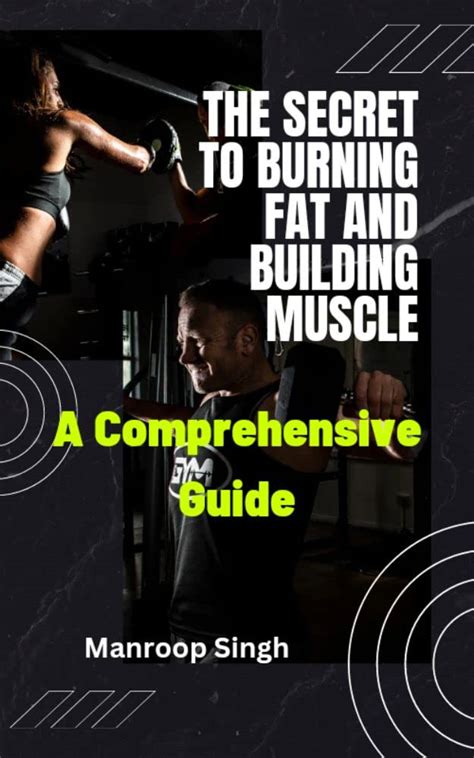 The Secret to Burning Fat and Building Muscle: A Comprehensive Guide eBook : Singh , Manroop ...