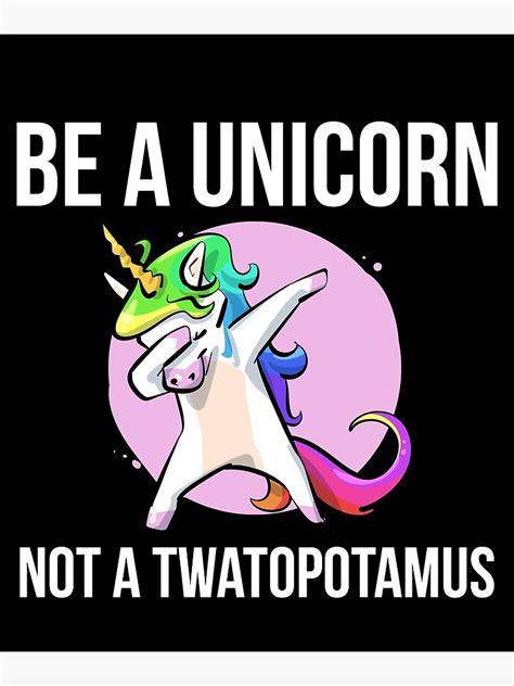 Be A Unicorn Not A Twatopotamus Funny Unicorns Meme Poster By Madsjakobsen Redbubble