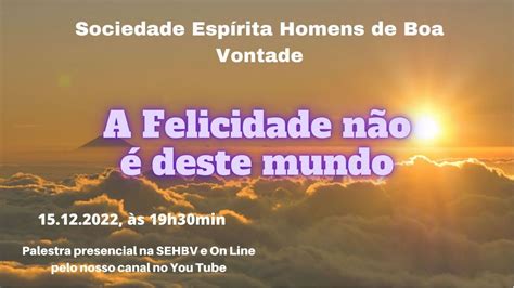Palestra Espírita A Felicidade Não é Deste Mundo Youtube