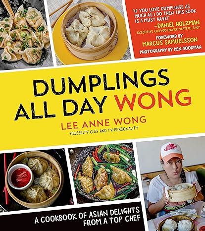 Dumplings All Day Wong A Cookbook Of Asian Delights From A Top Chef Wong Lee Anne