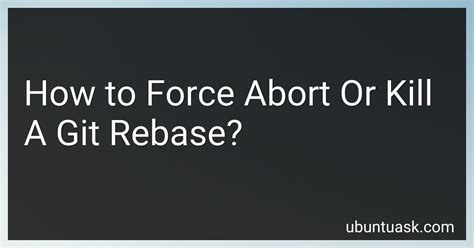 how to force abort or kill a git rebase in 2025