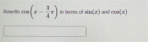 Solved Rewrite cos x 3 4 π in terms of sin x and cos x Math