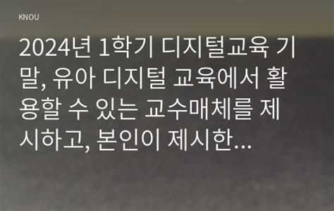2024년 1학기 디지털교육 기말 유아 디지털 교육에서 활용할 수 있는 교수매체를 제시하고 본인이 제시한 교수매체 중 3개를 선택하여 각 교수매체가 지닌 장단점을 기술