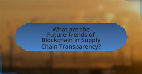 How Blockchain Technology Is Revolutionizing Supply Chain Transparency — Za