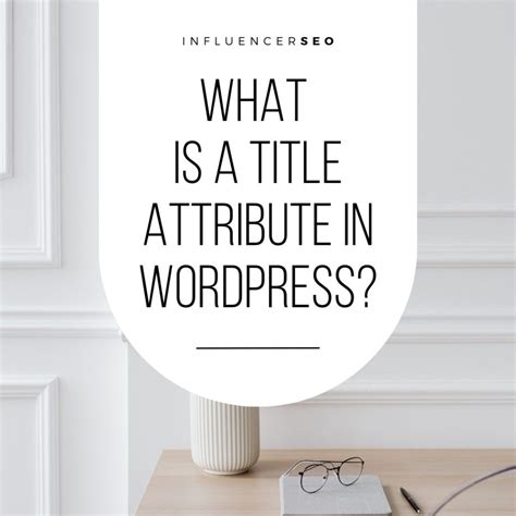 What Is A Title Attribute In Wordpress Influencer Seo