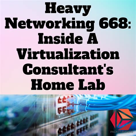 Heavy Networking 668 Inside A Virtualization Consultant S Home Lab