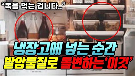 지금 냉장고에 이 음식 있다면 당장 치우세요 온가족이 발암물질을 먹는 겁니다 Youtube