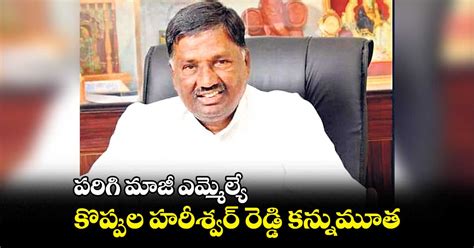పరిగి మాజీ ఎమ్మెల్యే కొప్పుల హరీశ్వర్ రెడ్డి కన్నుమూత