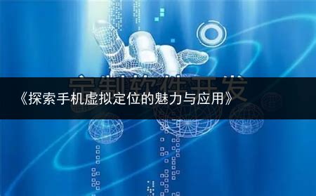 探索手机虚拟定位的魅力与应用 火资源软件