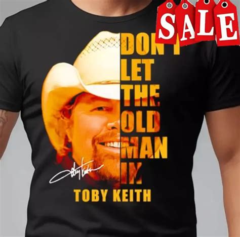 TOBY KEITH DONT Let The Old Man Noir T Shirt Unisexe Toutes Tailles TY EUR PicClick FR