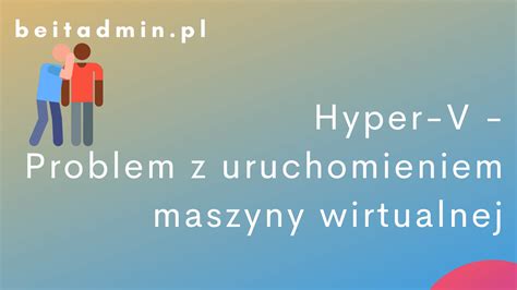Hyper V Virtual Machine Could Not Be Started Because The Hypervisor Is Not Running Hyper V