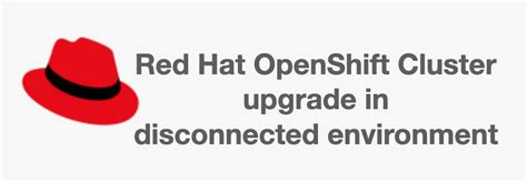 Successfully Upgrade Openshift Cluster On A Disconnected Environment