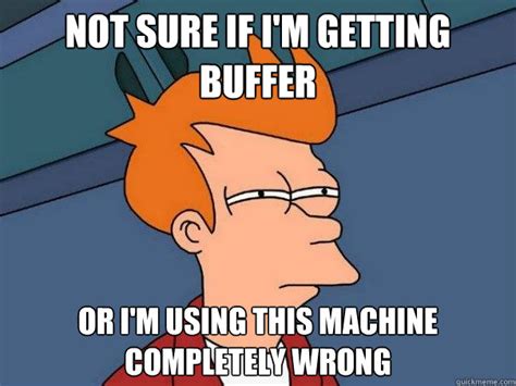 Not Sure If Im Getting Buffer Or Im Using This Machine Completely