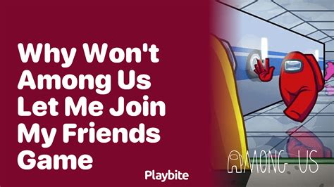 Why Wont Among Us Let Me Join My Friends Game Playbite