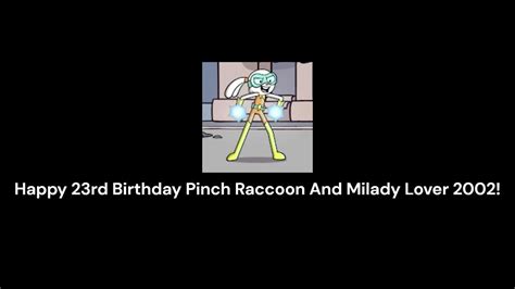Happy 23rd Birthday Pinch Raccoon And Milady Lover 2002 Youtube Happy 23rd Birthday Pinch Raccoon And Milady Lover 2002 Youtube