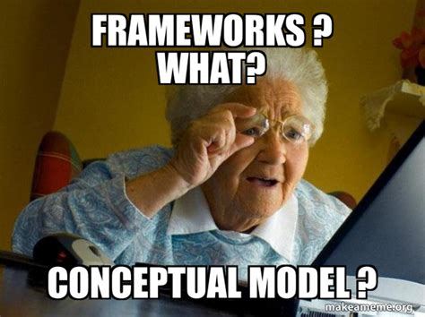 Frameworks What Conceptual Model Internet Grandma Meme Generator