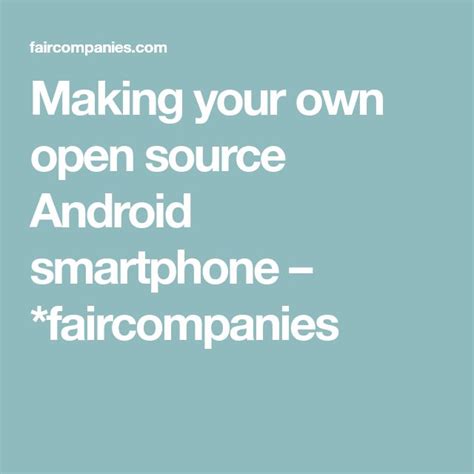 making your own open source android smartphone faircompanies