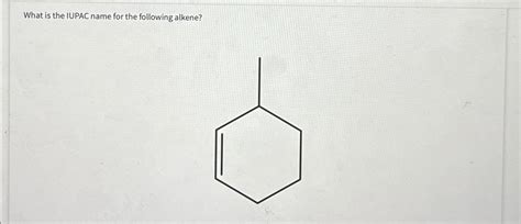 Solved What Is The Iupac Name For The Following Alkene