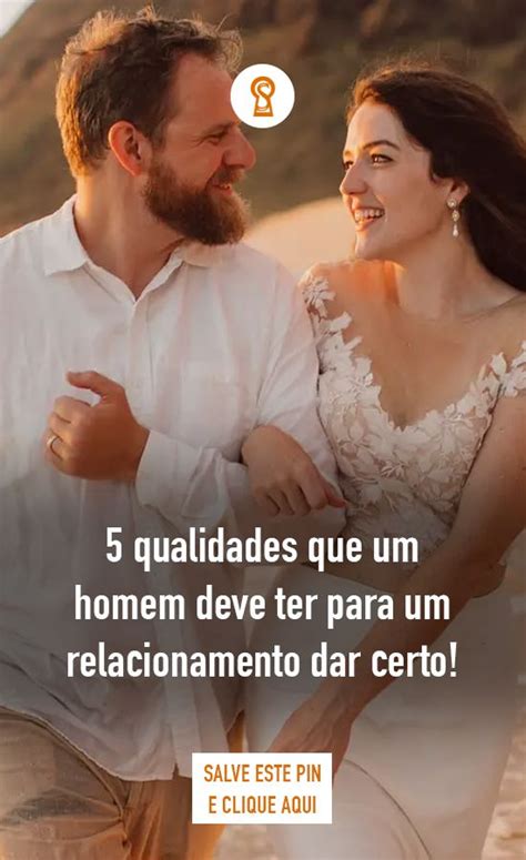 5 Qualidades Que Um Homem Deve Ter Para Um Relacionamento Dar Certo