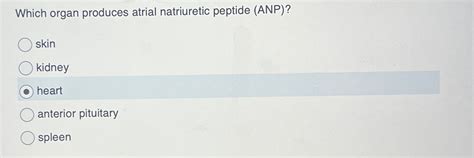 Solved Which Organ Produces Atrial Natriuretic Peptide Chegg