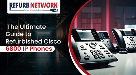 The Ultimate Guide To Refurbished Cisco IP Phones Refurb Network
