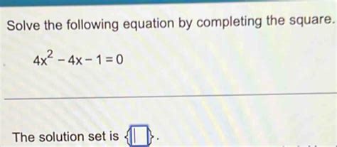 solved solve the following equation by completing the square 4x 2 4x