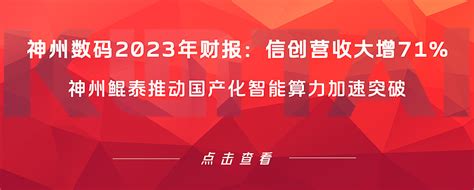神州数码2023年财报信创营收大增71 神州鲲泰推动国产化智能算力加速突破 近日 神州数码 集团000034 SZ发布2023年度