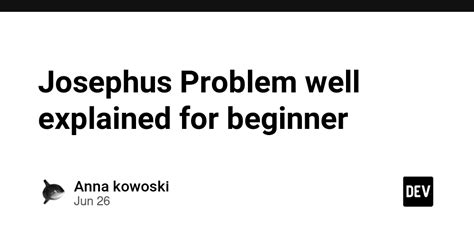 Josephus Problem Well Explained For Beginner Dev Community