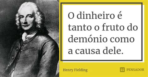 O Dinheiro é Tanto O Fruto Do Demónio Henry Fielding Pensador